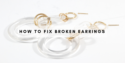 How to Fix Broken Earrings