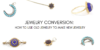 Jewelry Conversion: How To Use Old Jewelry To Make New Jewelry